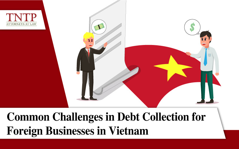 Common challenges in debt collection for foreign businesses in Vietnam ...